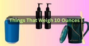 How Big Is 10 Ounces? 11 Common Things That Weigh 10 Ounces